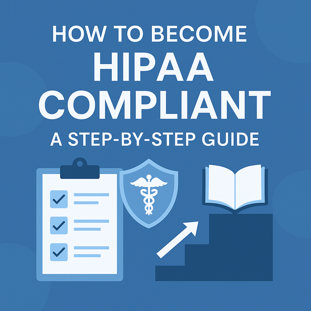 How to Become HIPAA Compliant: A Step-by-Step Guide