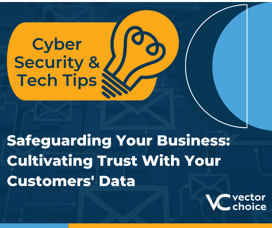 Safeguarding Your Business: Cultivating Trust With Your Customers' Data